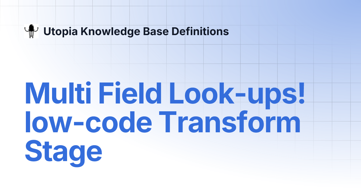 Multi Field Look-ups! low-code Transform Stage | Utopia Knowledge Base Definitions