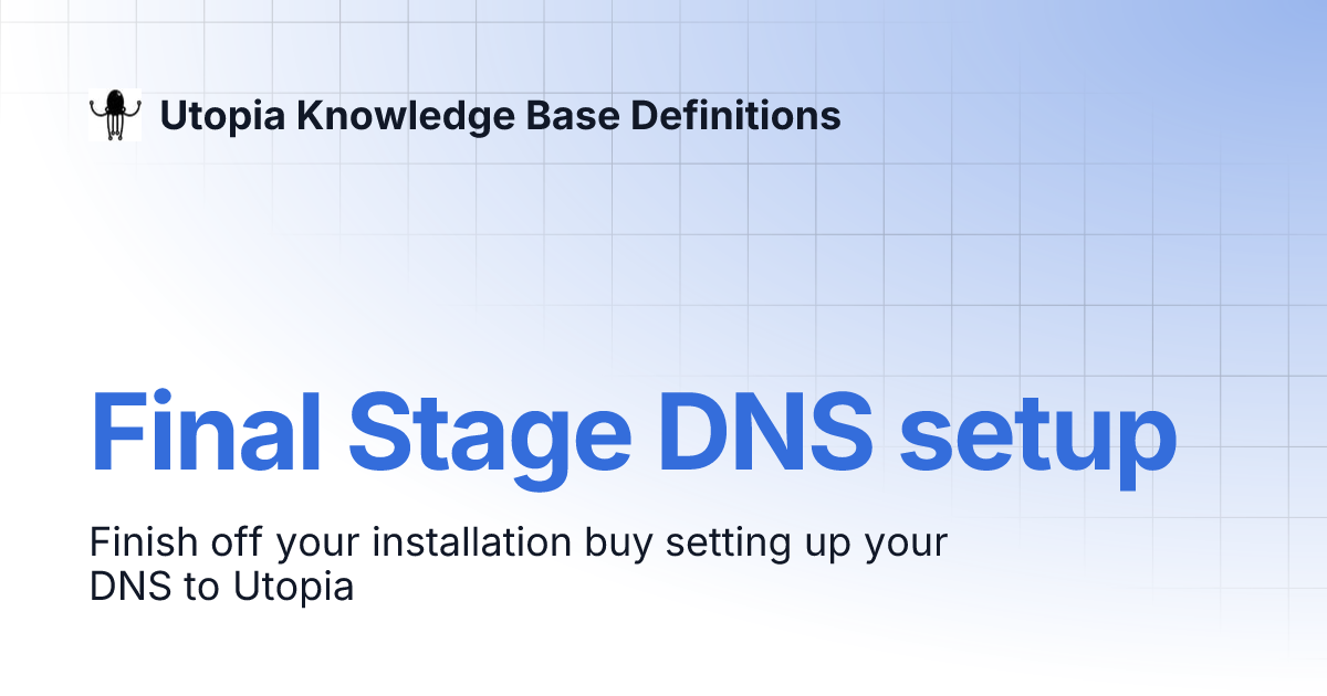 Final Stage DNS setup | Utopia Knowledge Base Definitions