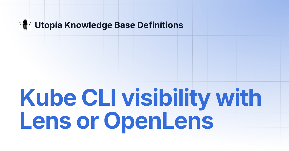 Kube CLI visibility with Lens or OpenLens | Utopia Knowledge Base Definitions