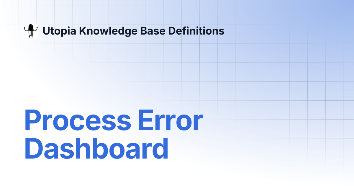 Process Error Dashboard | Utopia Knowledge Base Definitions