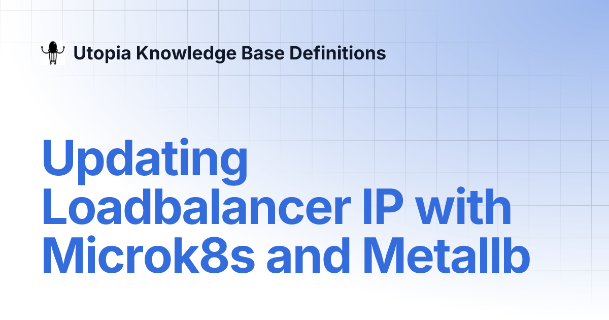 Updating Loadbalancer IP with Microk8s and Metallb | Utopia Knowledge Base Definitions
