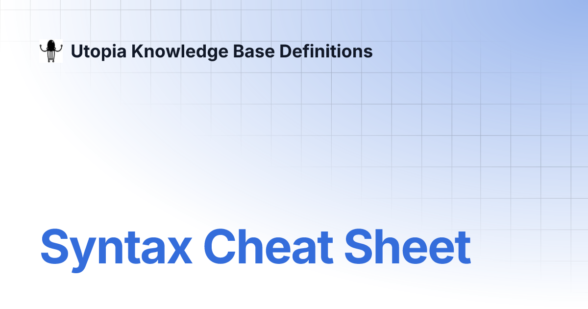 Syntax Cheat Sheet | Utopia Knowledge Base Definitions